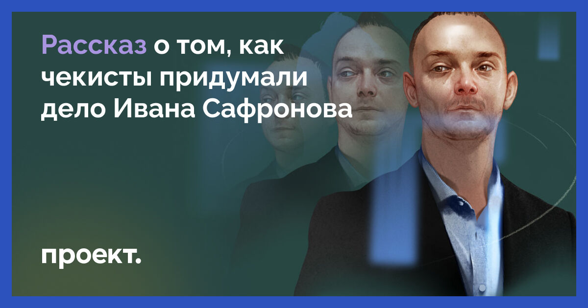 Как чекисты придумали дело Ивана Сафронова • Проект.